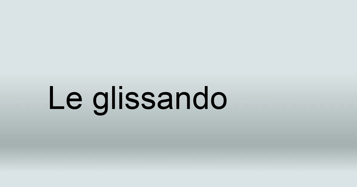 Définition de glissando - Notions de solfège