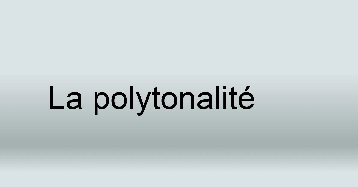 Définition de polytonalité - Notions de solfège