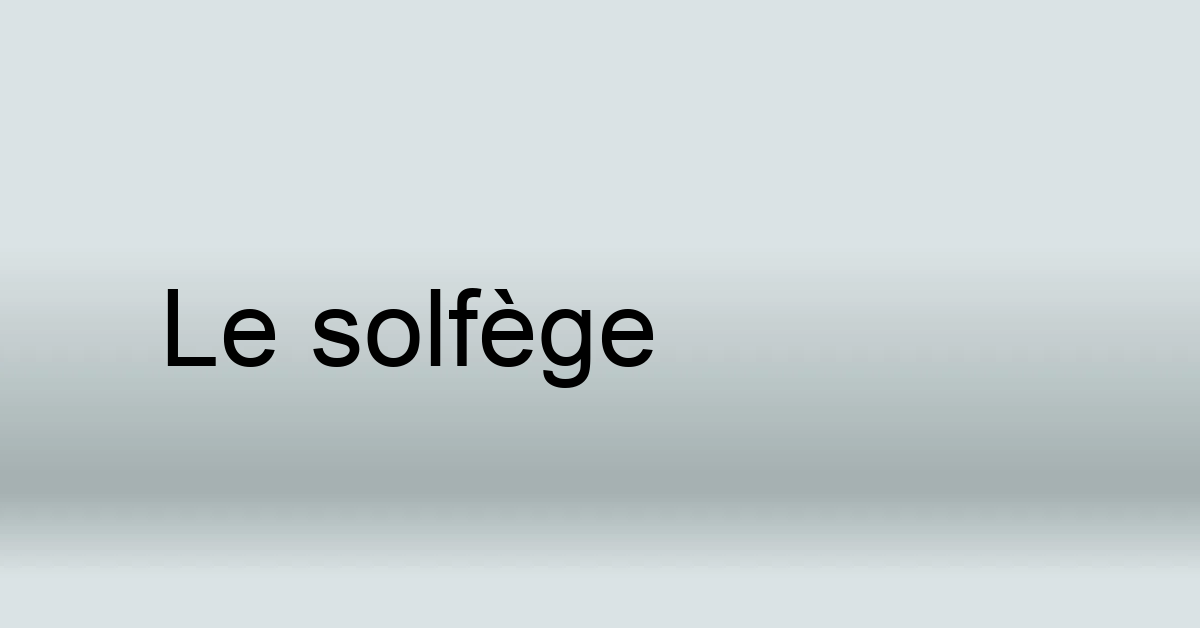 Définition de solfège - Notions de solfège